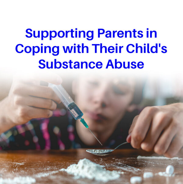 Supporting Parents in Coping with Their Child's Substance Abuse ...