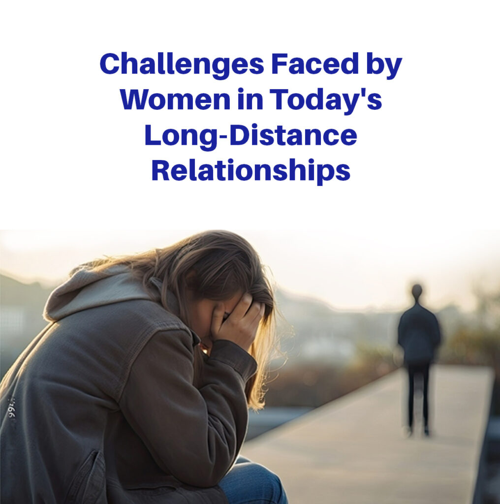 Challenges Faced by Women in Today's Long-Distance Relationships ...